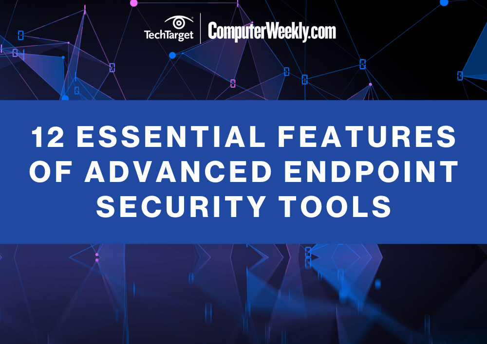 12 essential features of advanced endpoint security tools | Computer Weekly